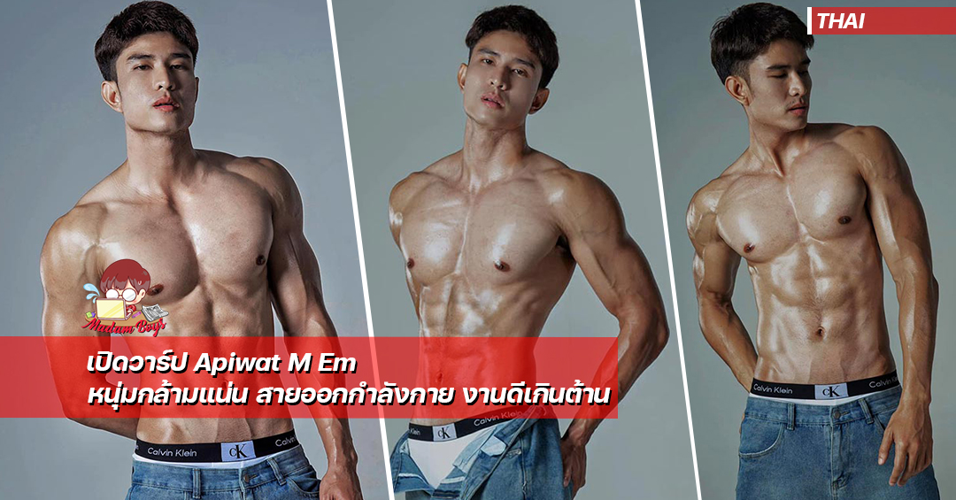 Apiwat M Em หนุ่มกล้ามแน่น สายออกกำลังกาย งานดีเกินต้าน